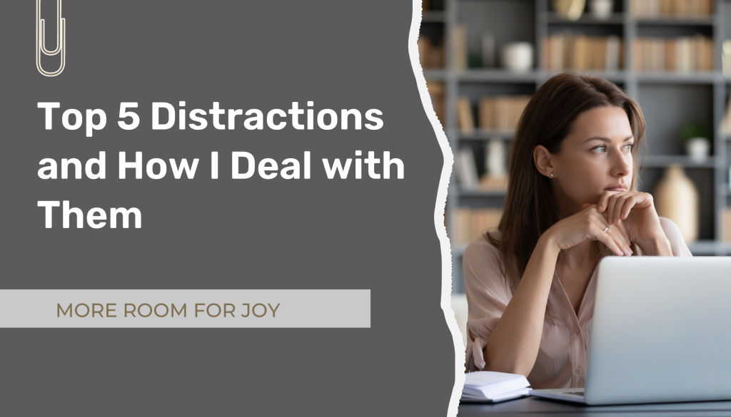Top 5 Distractions and How I Deal with Them - More Room for Joy